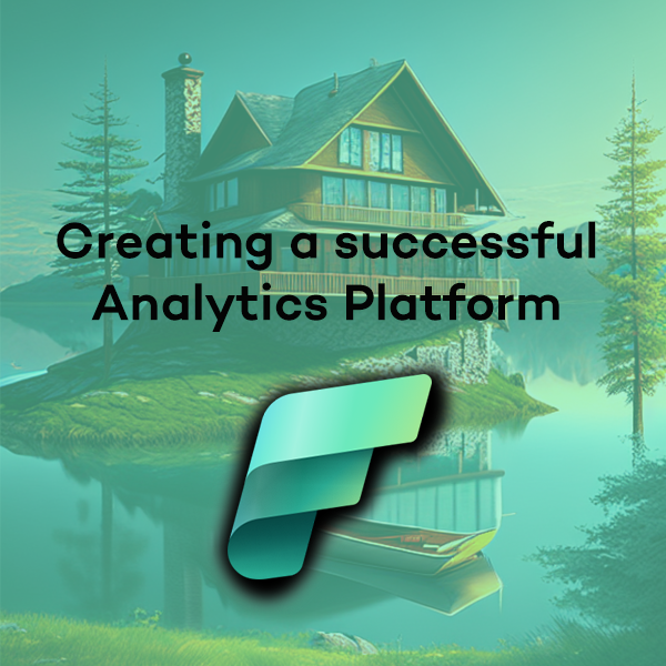 Architecting A Successful Analytics Platform In Microsoft Fabric