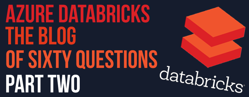 Azure Databricks. The Blog of 60 questions. Part 2 — Advancing Analytics