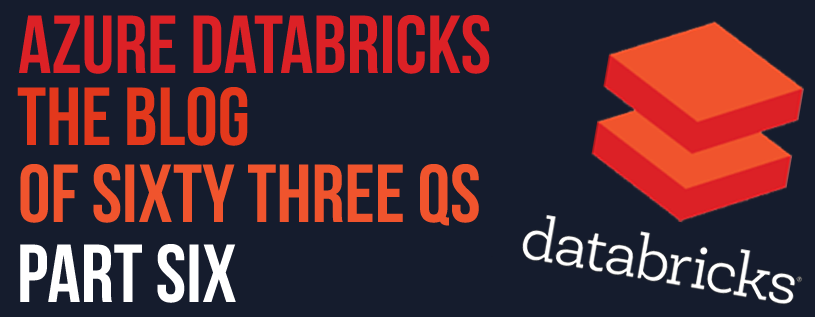 Azure Databricks. The Blog of 63 questions. Part 6 — Advancing Analytics